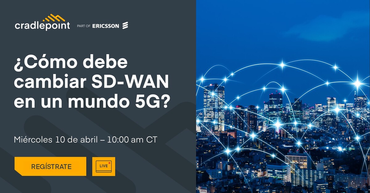 Cradlepoint | ¿Cómo debe cambiar SD-WAN en un mundo 5G?